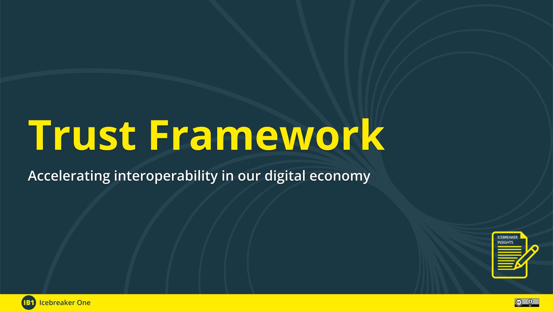 Trust Frameworks: accelerating economic interoperability Icebreaker One